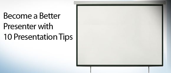 Become a Better Presenter with 10 Presentation Tips Become a Better Presenter with 10 Presentation Tips